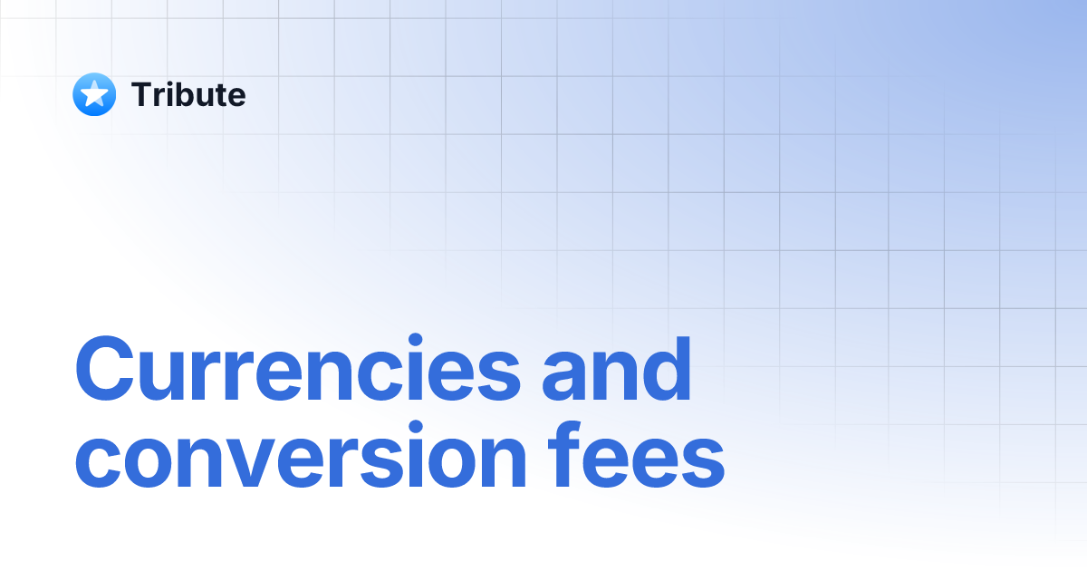Currencies and conversion fees | Tribute